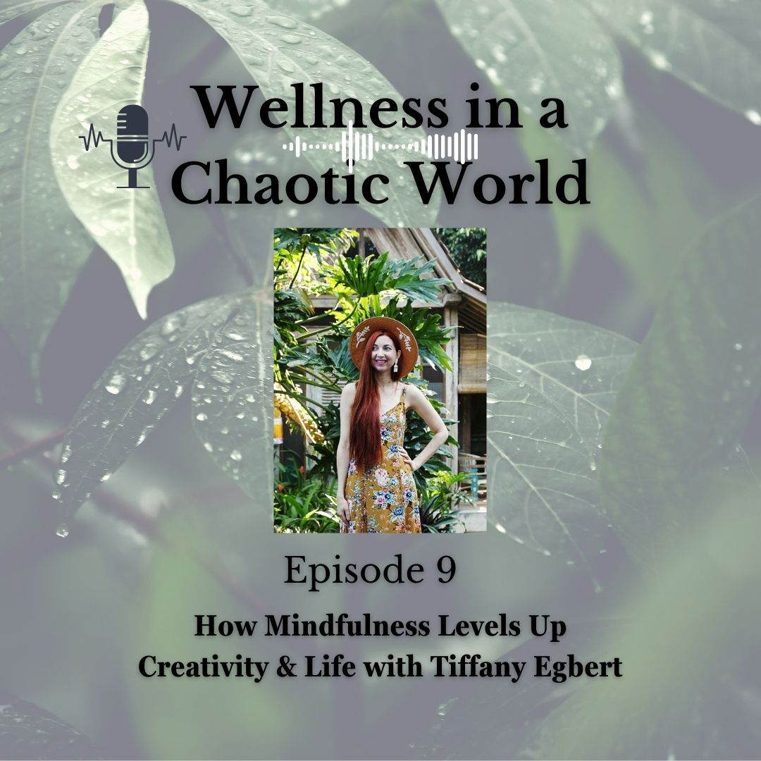 How Mindfulness Levels Up Creativity & Life with Tiffany Egbert | Wellness in a Chaotic World